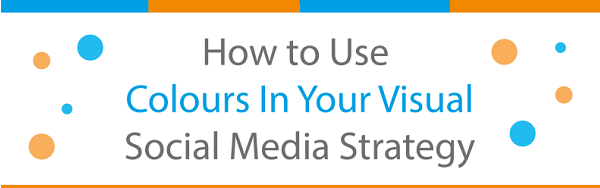 How to Use Colours in Your Visual Social Media Strategy [Infographic]